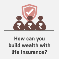 How to Use Life Insurance to Build Wealth? - Aditya Birla Capital