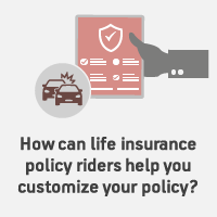 How Life Insurance Policy Riders Can Help You Customize the Policy ...
